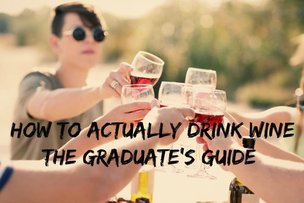 How to Actually Drink Wine: A Guide For Recent Graduates - Winerist ...